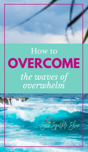 Overcome Overwhelm with this ONE thing! SunSparkleShine.com